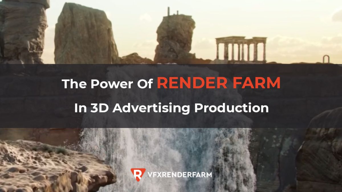 Power of Render Farm in 3D Advertising Production - VFXRenderfarm